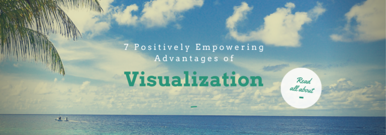 7 Positively Empowering Advantages of Visualization